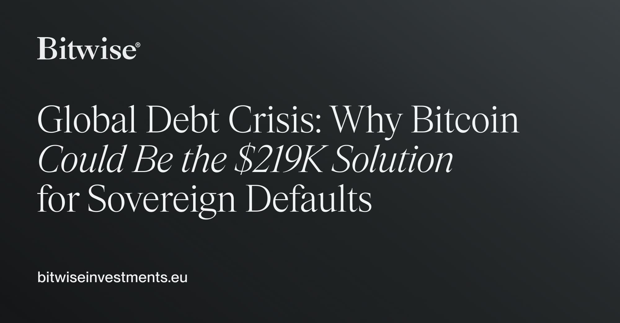 Global Debt Crisis: Why Bitcoin Could Be the $219K Solution for Sovereign Defaults | Bitwise