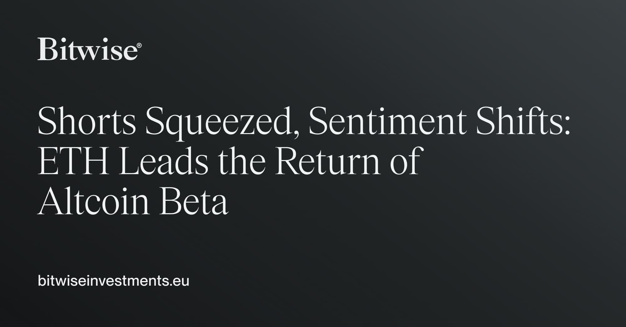 Shorts Squeezed, Sentiment Shifts: ETH Leads the Return of Altcoin Beta | Bitwise