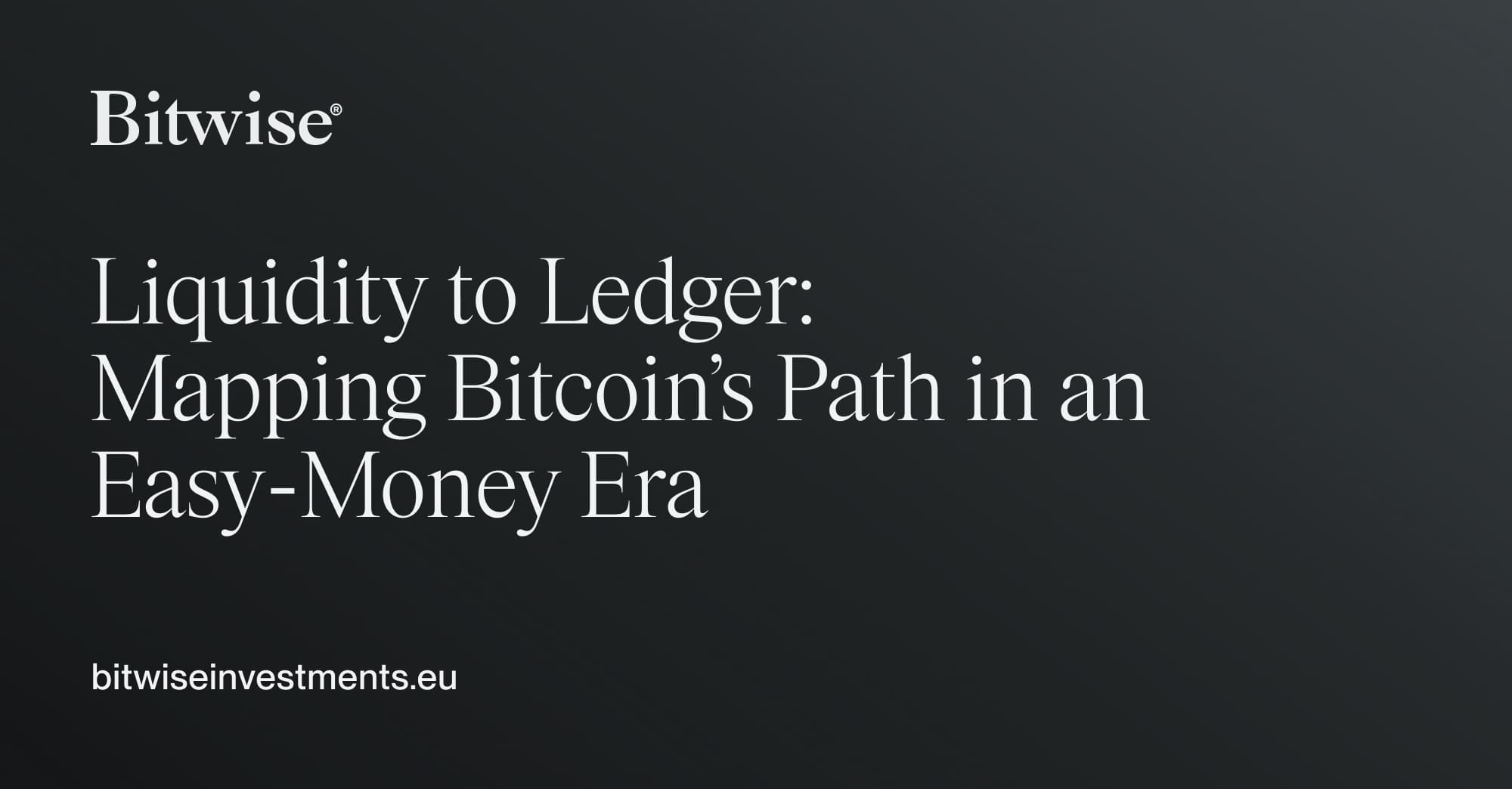 Liquidity to Ledger: Mapping Bitcoin’s Path in an Easy‑Money Era | Bitwise