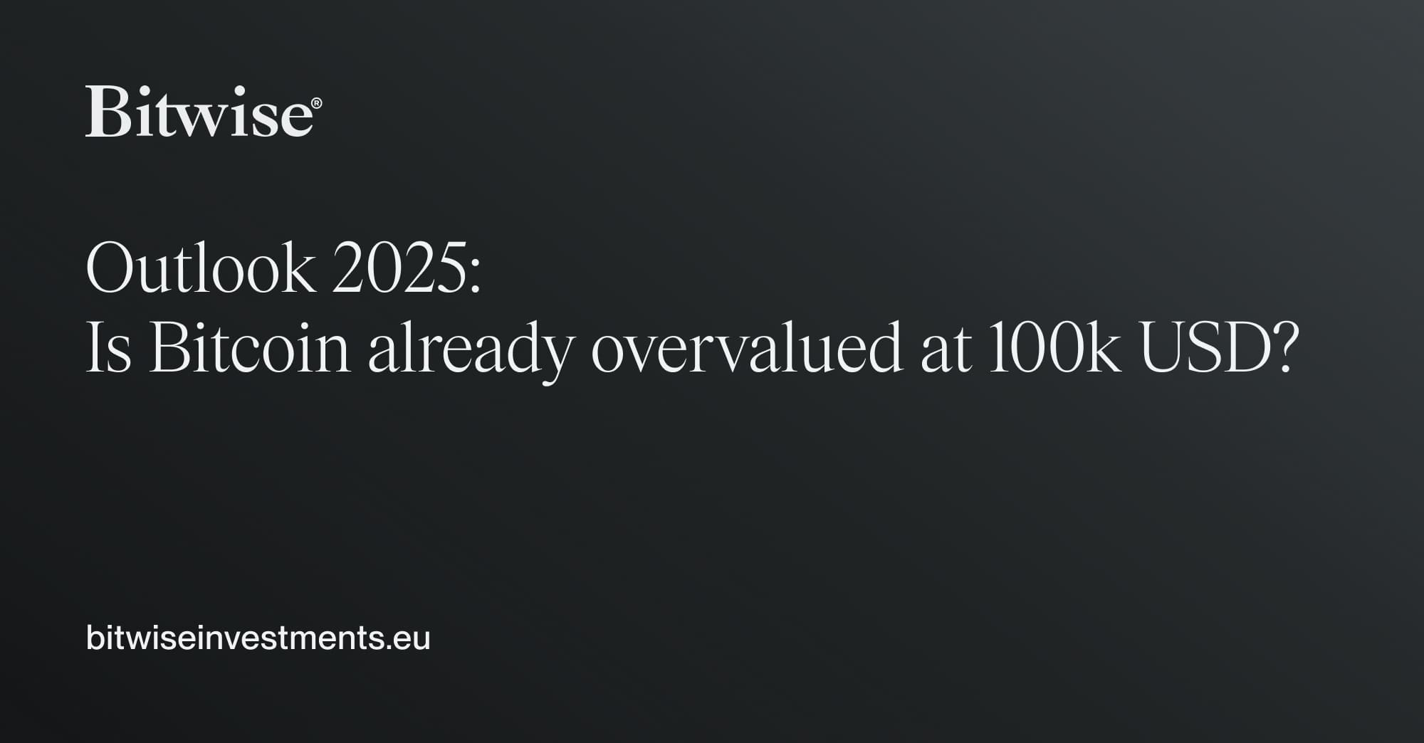 Outlook 2025: Is Bitcoin already overvalued at 100k USD? | Bitwise