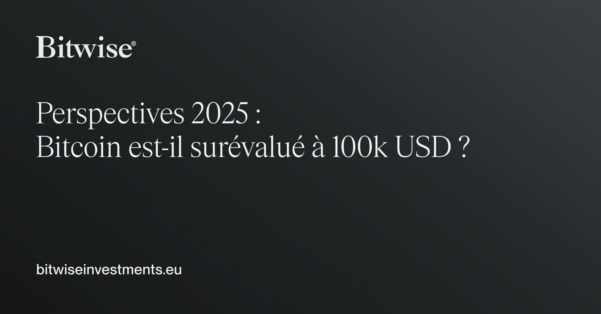 Perspectives 2025 : Bitcoin est-il surévalué à 100k USD ? | Bitwise