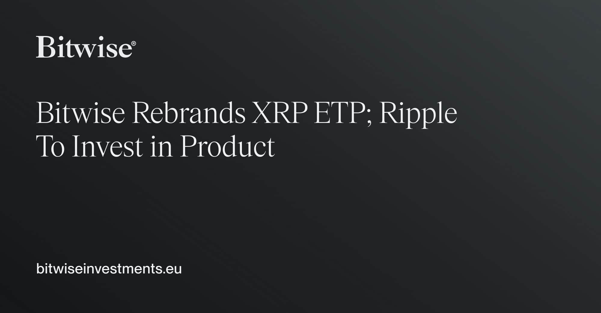 Bitwise Rebrands XRP ETP; Ripple To Invest in Product | Bitwise